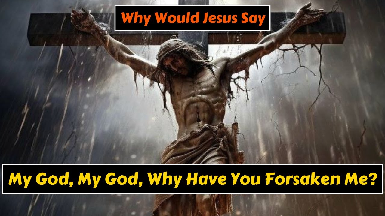 My God, My God, Why Have You Forsaken Me? Why Would Jesus Say That ...