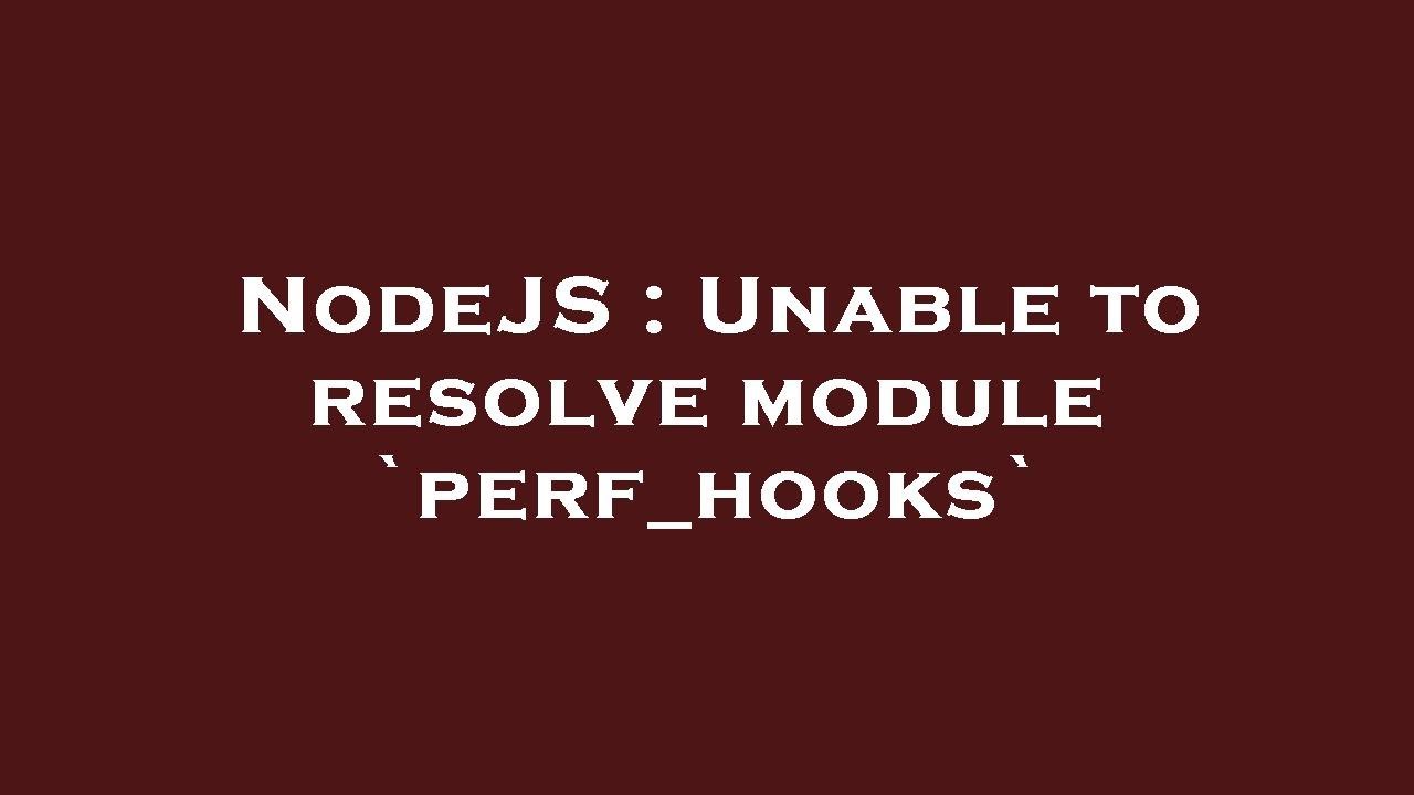 NodeJS : Unable to resolve module `perf_hooks` - YouTube NodeJS : Unable to resolve module `perf_hooks` - YouTube