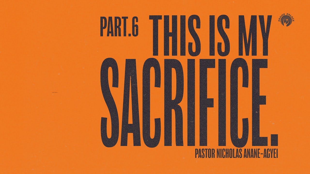 THIS IS MY SACRIFICE PT 6. | Pastor Nicholas Anane-Agyei - YouTube