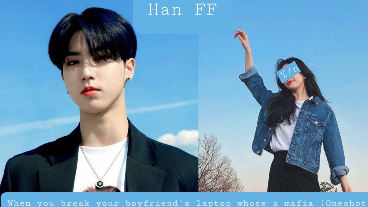 SKZ Han FF | When you break your boyfriend's laptop whose a mafia ...