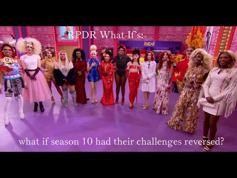 RPDR What If's: what if season 10 had their challenges reversed? - YouTube