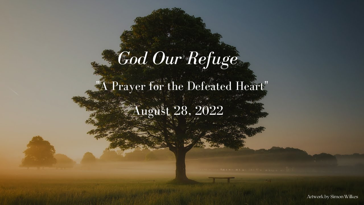 God Our Refuge - A Prayer for the Defeated Heart | August 28, 2022 ...