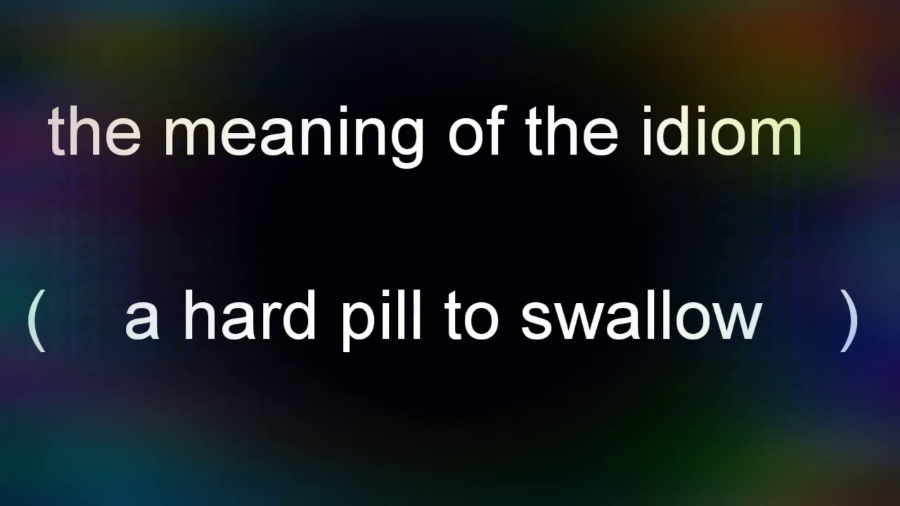 The meaning of the idiom ( a hard pill to swallow ) - YouTube