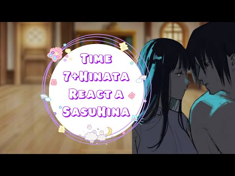 •Time 7+Hinata React a SasuHina•