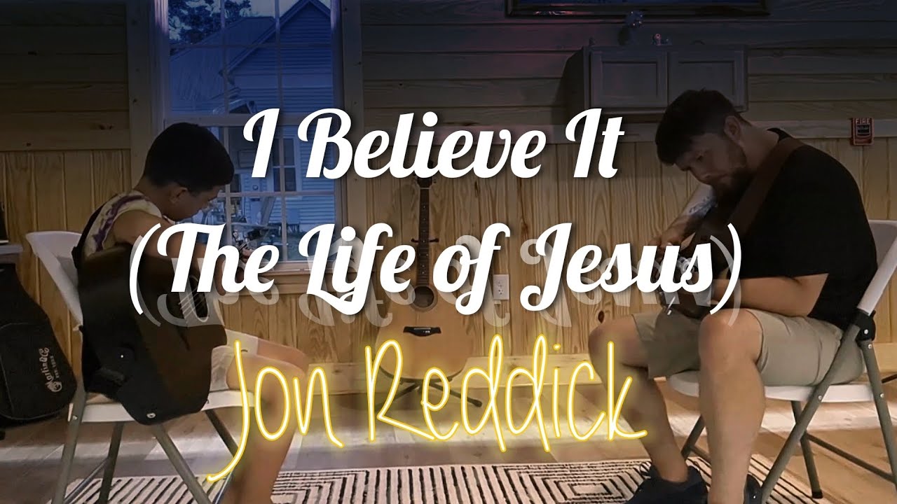 I Believe It (The Life of Jesus)- Jon Reddick [Worship guitar cover ...