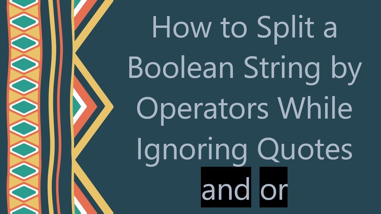 How to Split a Boolean String by Operators While Ignoring Quotes and or ...