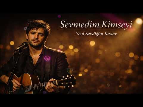 Sevmedim Kimseyi – Seni Sevdiğim Kadar