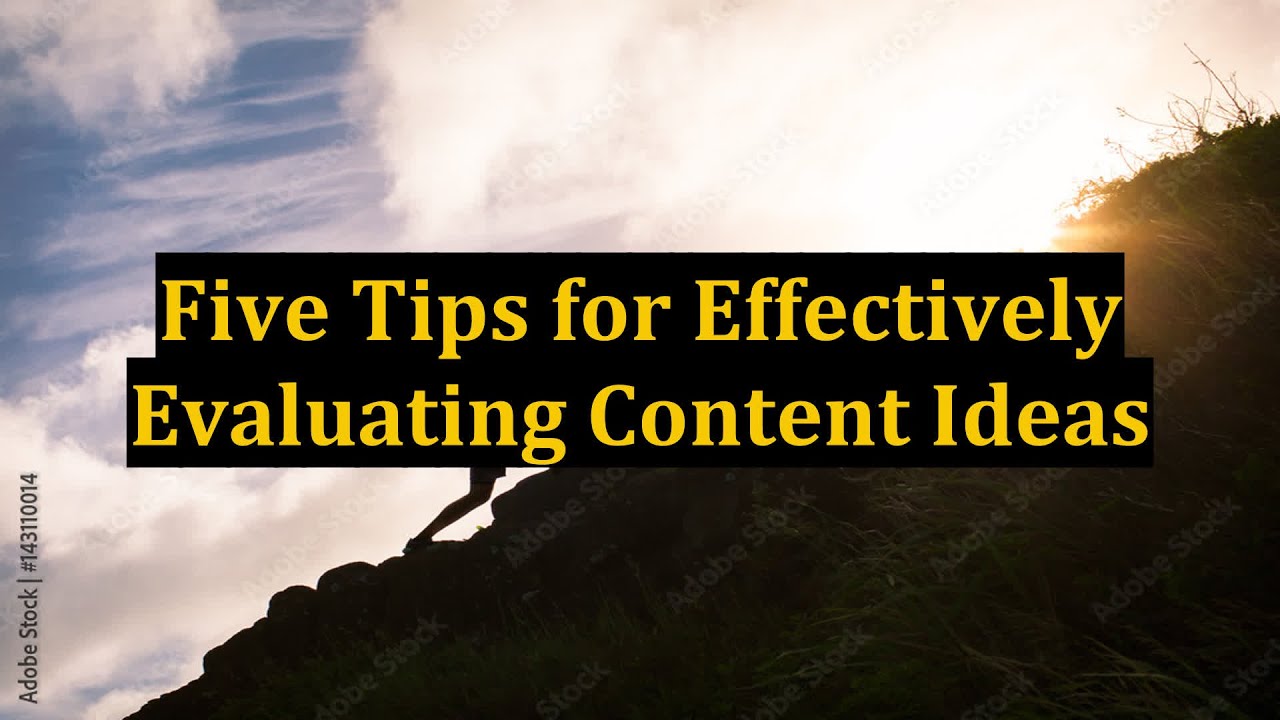 Five Tips for Effectively Evaluating Content Ideas - YouTube