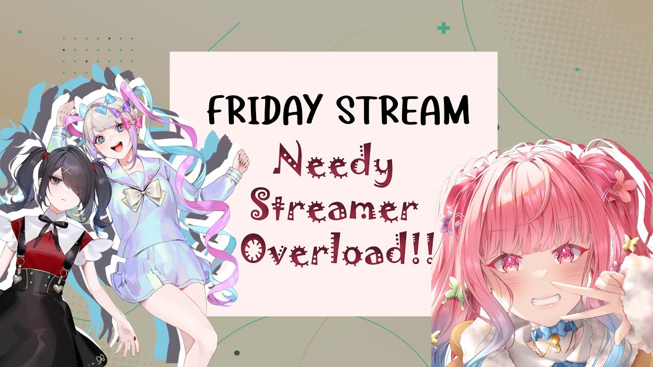 [Friday Stream] Needy-Streamer-Overload Gameplay !!! - YouTube