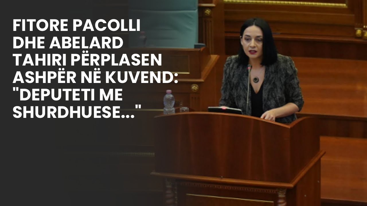 Fitore Pacolli dhe Abelard Tahiri përplasen ashpër në Kuvend: "Deputeti ...