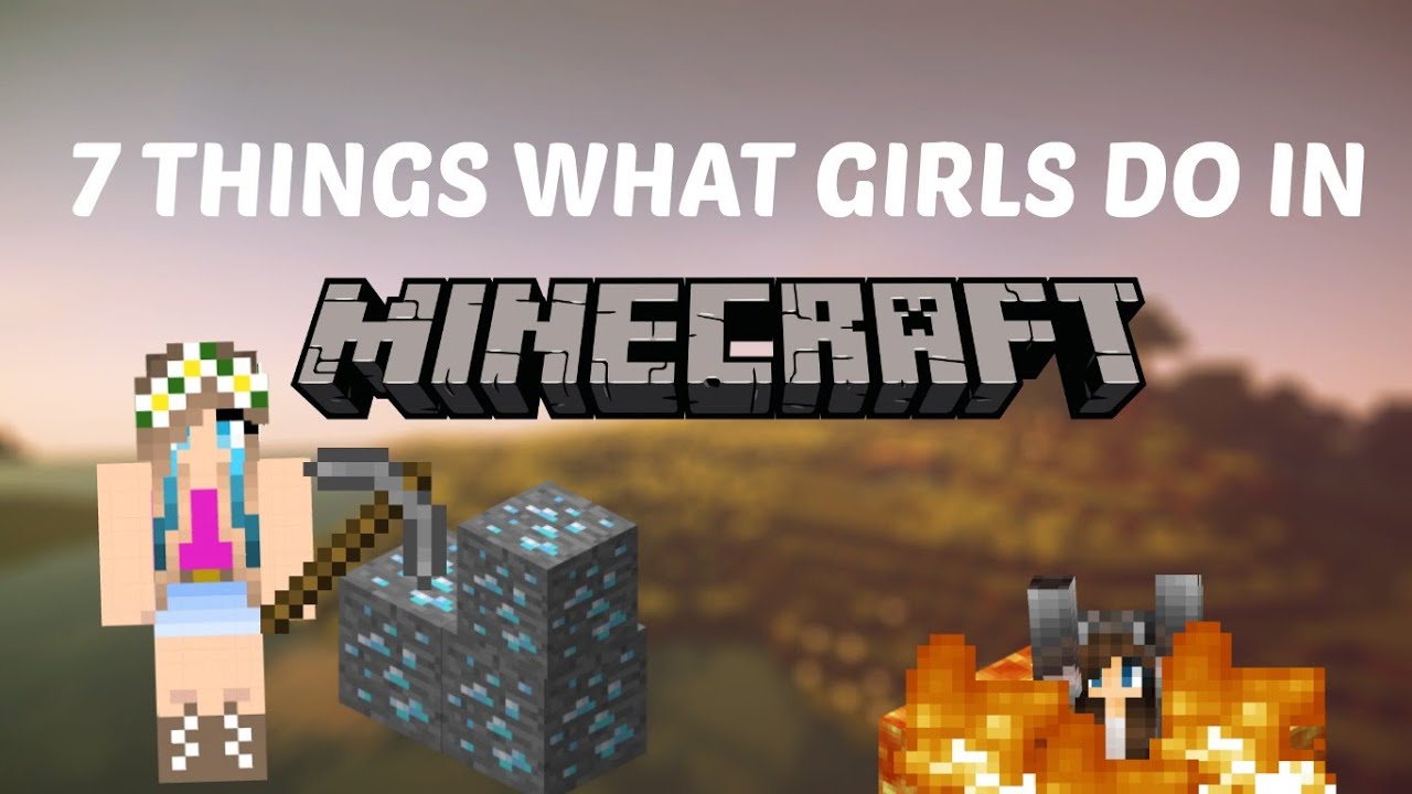 7 THINGS WHAT GIRLS DO IN MINECRAFT - YouTube