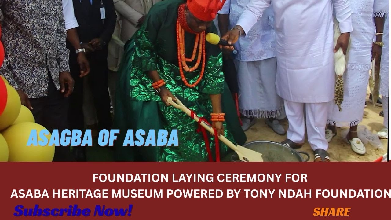 FOUNDATION LAYING FOR ASABA HERITAGE MUSEUM BY THE ASAGBA OF ASABA ...