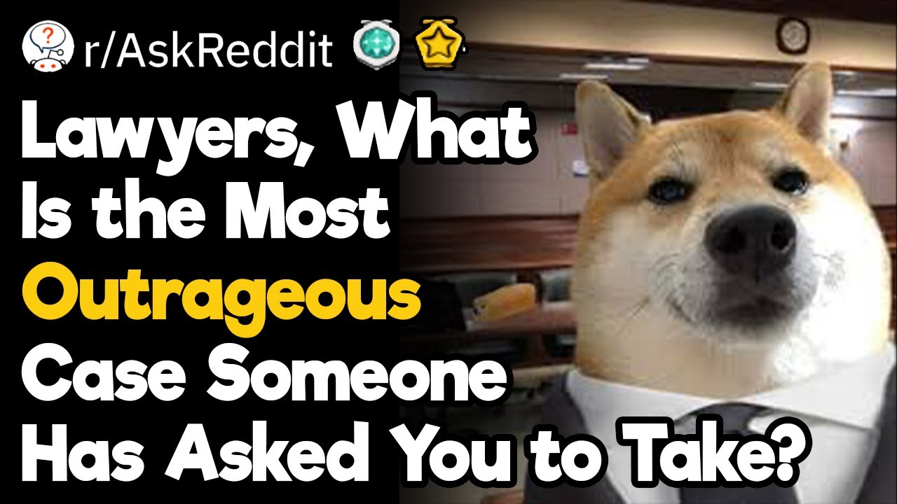 Lawyers, What Is the Most Outrageous Case Someone Has Asked You to Take ...