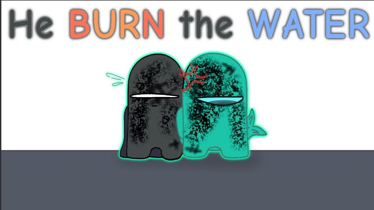 HE BURN THE WATER Meme Among Us Animation... - YouTube