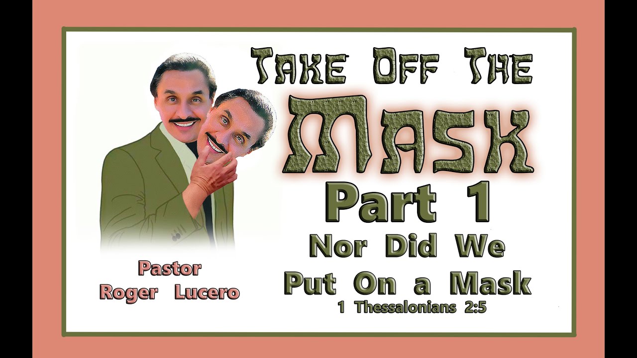 "TAKE OFF THE MASK" Part 1 "NOR DID WE PUT ON A MASK (1 Thess. 2:5 ...