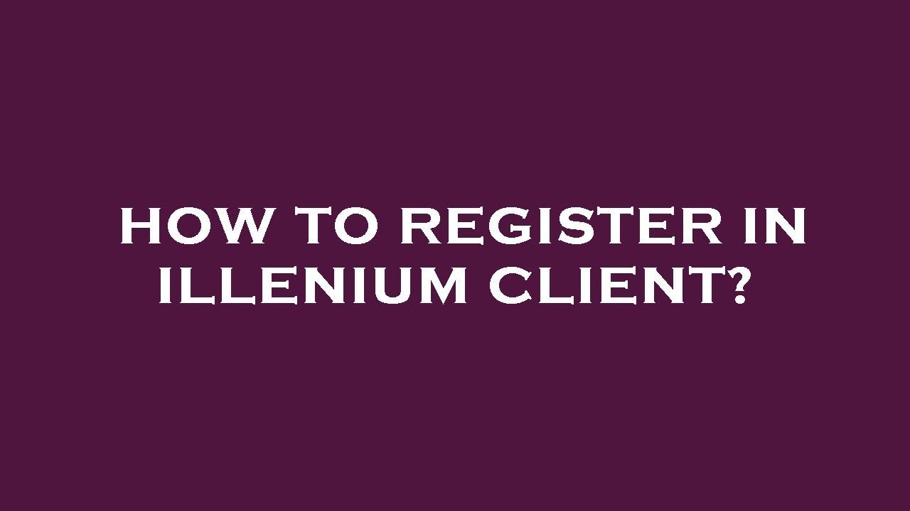 How to register in illenium client? - YouTube