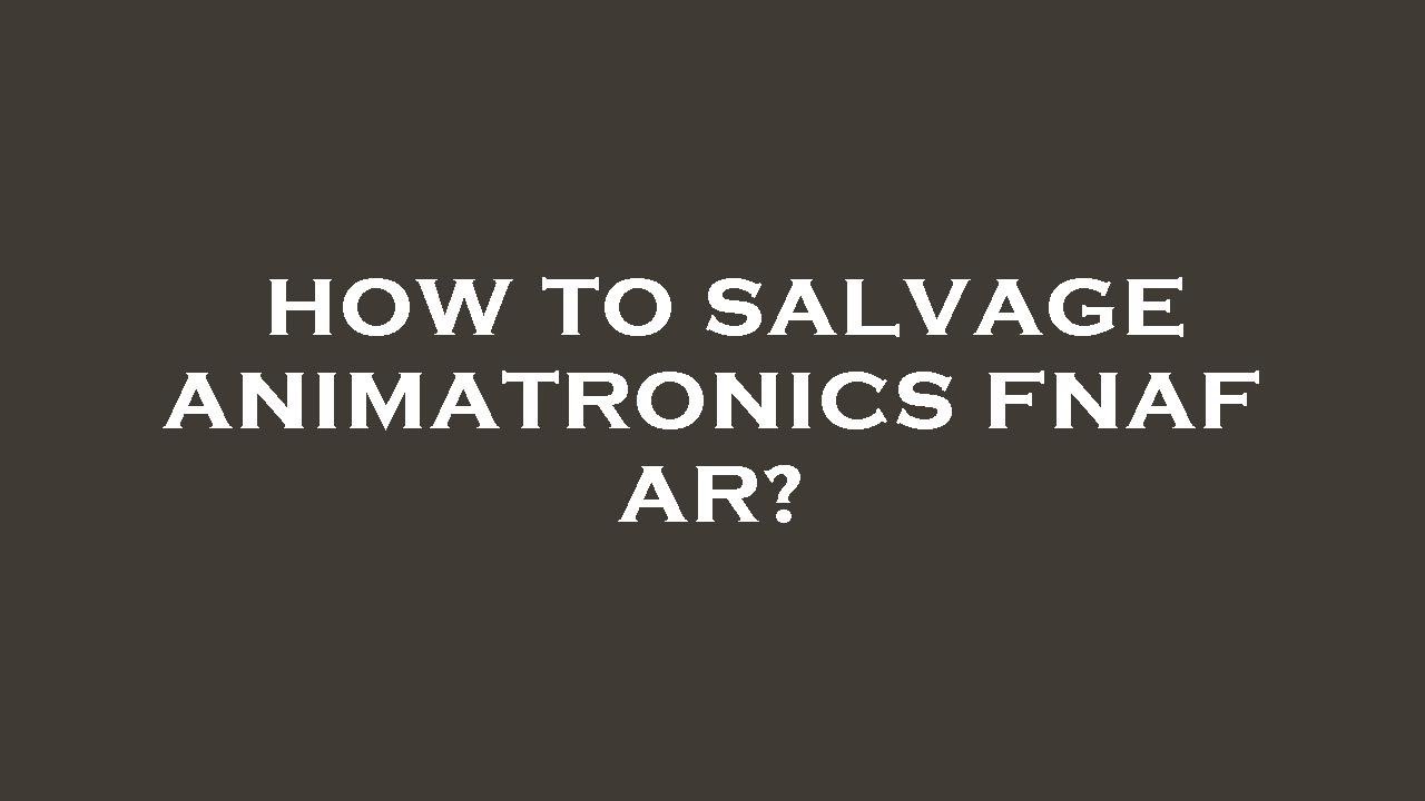 How to salvage animatronics fnaf ar? - YouTube