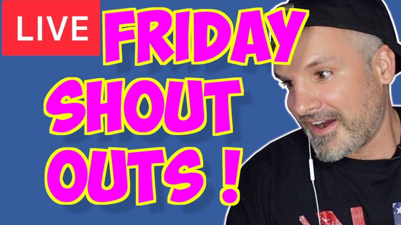 Friday SHOUT OUTS !!! - YouTube