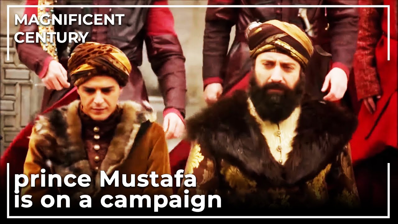 Prince Mustafa Goes On A Campaign For The First Time | Magnificent ...