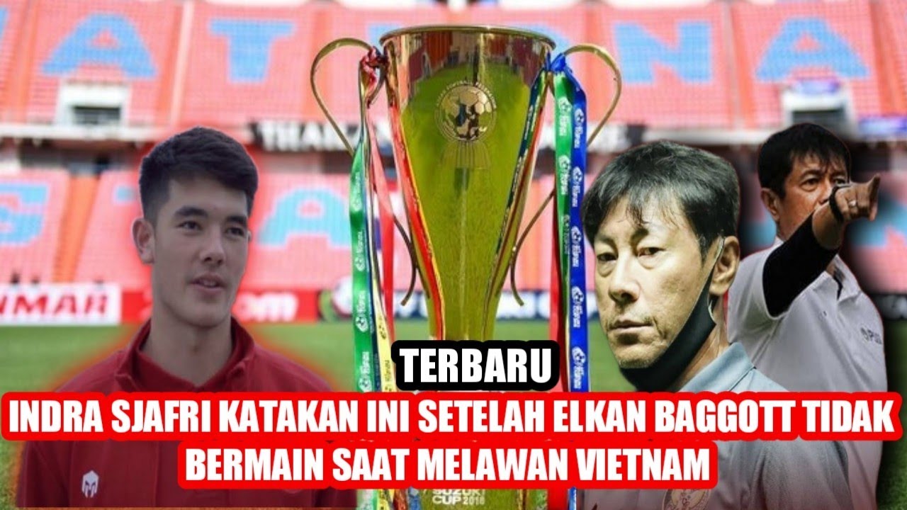 Indra sjafri katakan ini atas perlakuan tidak adil ke elkan Baggott ...