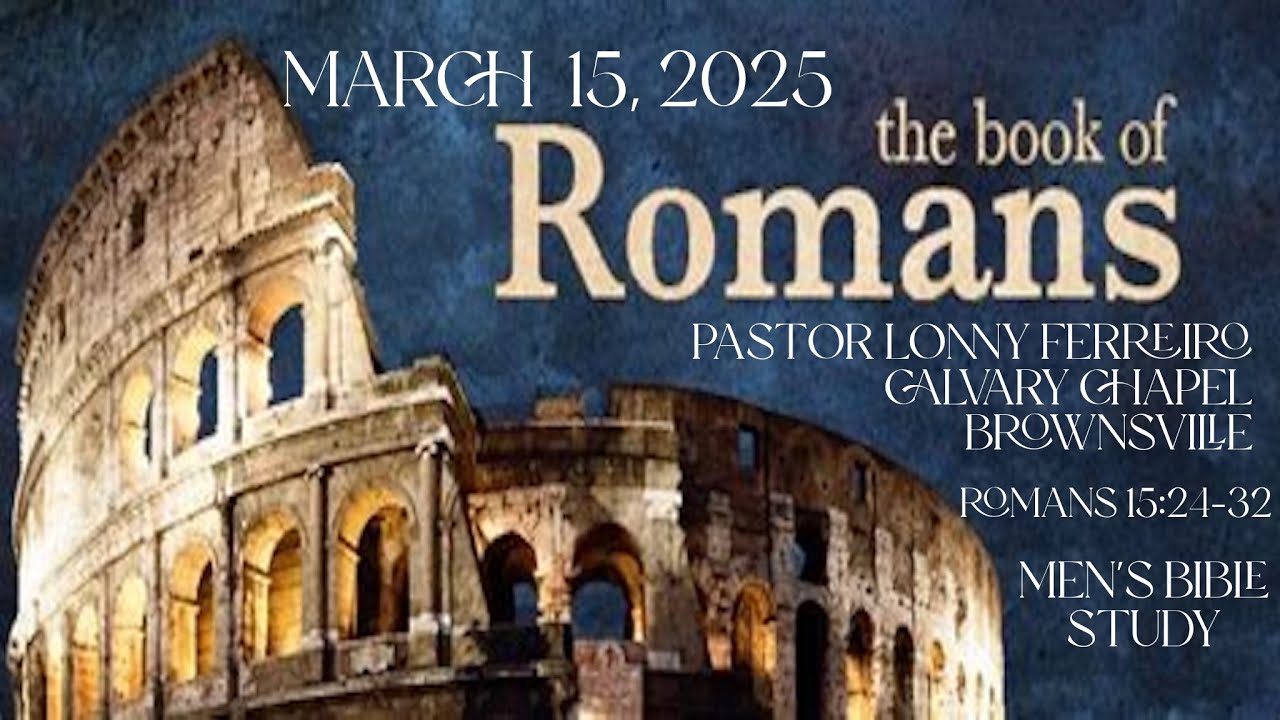 Men's Bible Study March 15, 2025 Pastor Lonny Ferreiro Romans 15:24 32 ...