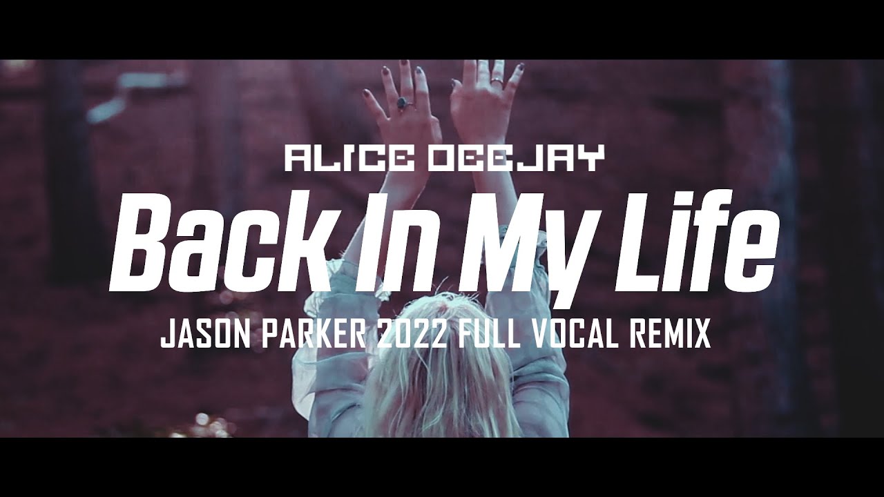 Alice DeeJay - Back In My Life (Jason Parker 2022 Full Vocal Remix ...