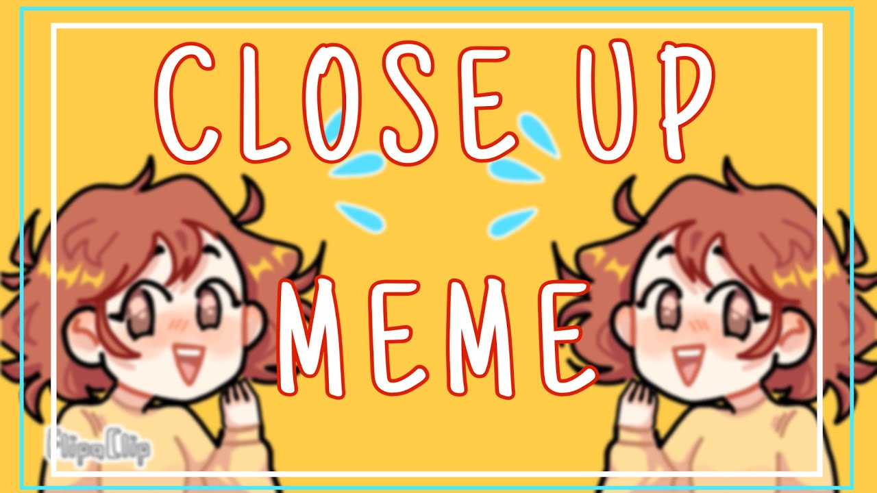 Close Up || Meme ! - YouTube