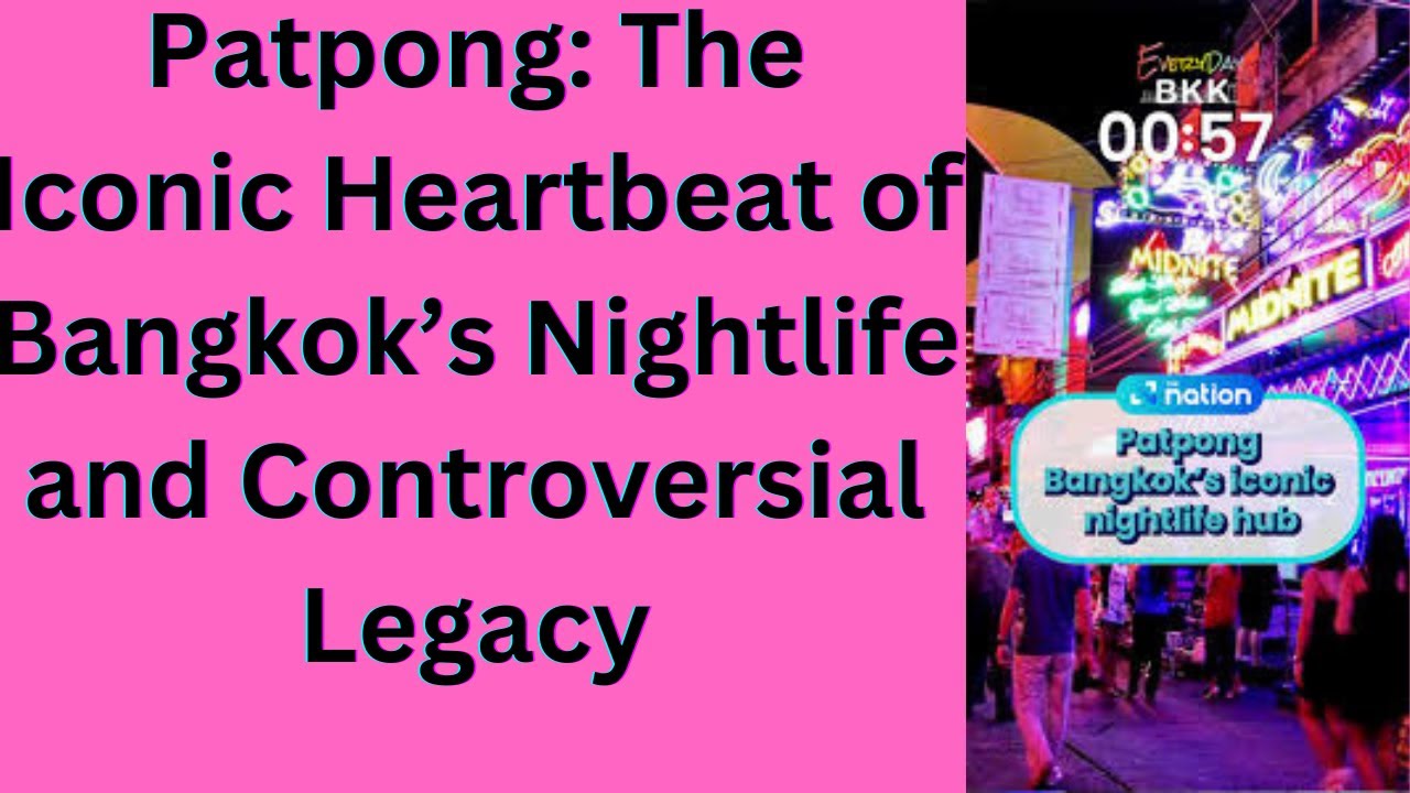 Patpong: The Iconic Heartbeat of Bangkok’s Nightlife and Controversial ...