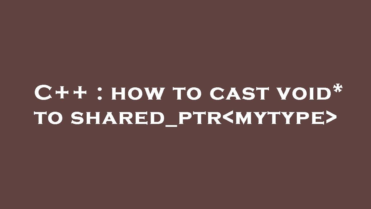 C How To Cast Void To Shared ptr Mytype YouTube c-how-to-cast-void-to-shared-ptr-mytype-youtube