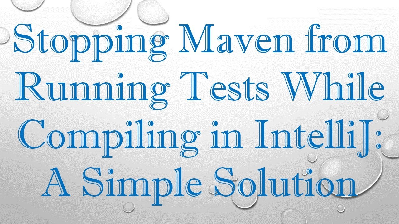 Stopping Maven from Running Tests While Compiling in IntelliJ: A Simple ...