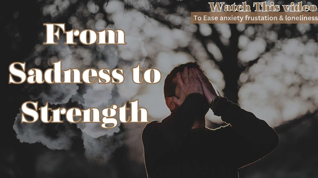 FROM SADNESS TO STRENGTH |Overcoming Depression Sadness Anxiety ...