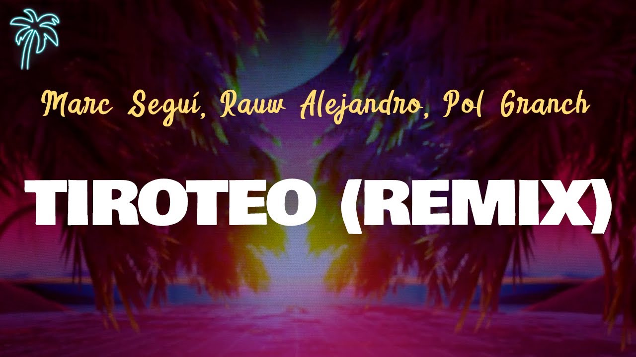 Marc Seguí, Rauw Alejandro & Pol Granch - TIROTEO (REMIX) (Letra ...