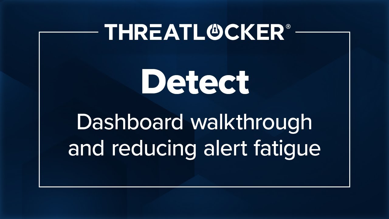 ThreatLocker® Detect: Dashboard walkthrough and reducing alert fatigue ...