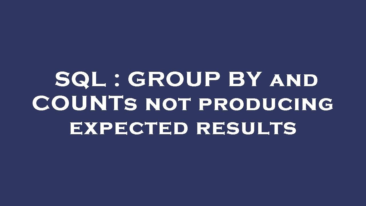 SQL : GROUP BY and COUNTs not producing expected results - YouTube
