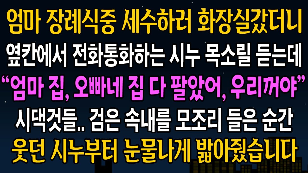 반전사연 엄마 장례식중 세수하러 화장실 갔더니 옆칸에서 전화통화하는 시누 목소릴 듣는데 장례식 직후 웃던 시누부터 눈물나게 해줬습니다 Youtube