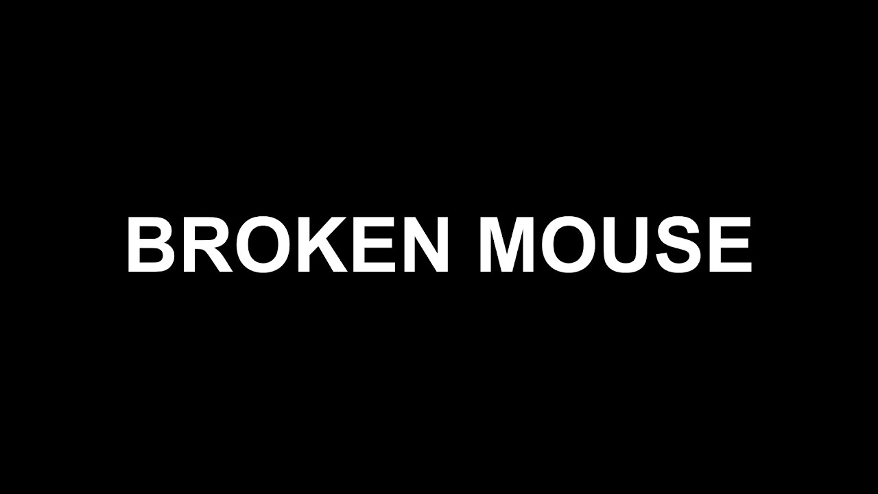 BROKEN MOUSE - YouTube