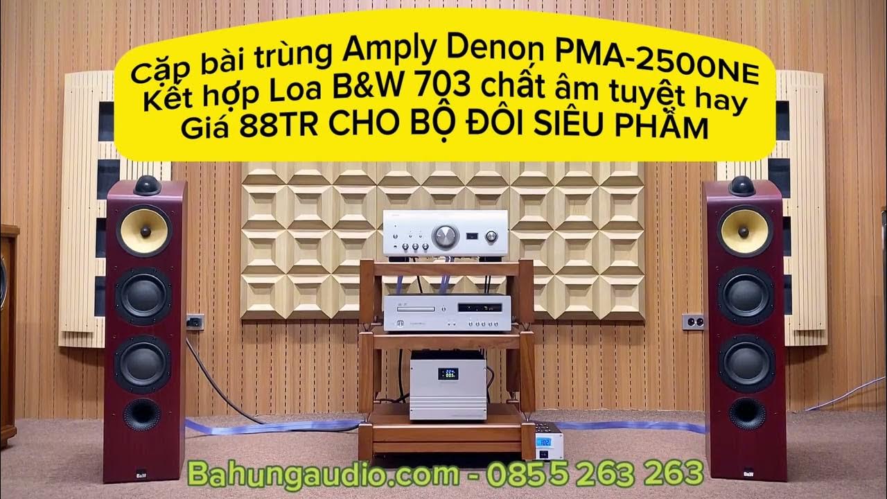 CẤU HÌNH PHỐI GHÉP QUÁ HỢP - Loa B&W 703 Rosewood kế hợp Amply Denon PMA-2500NE chất âm tuyệt ...