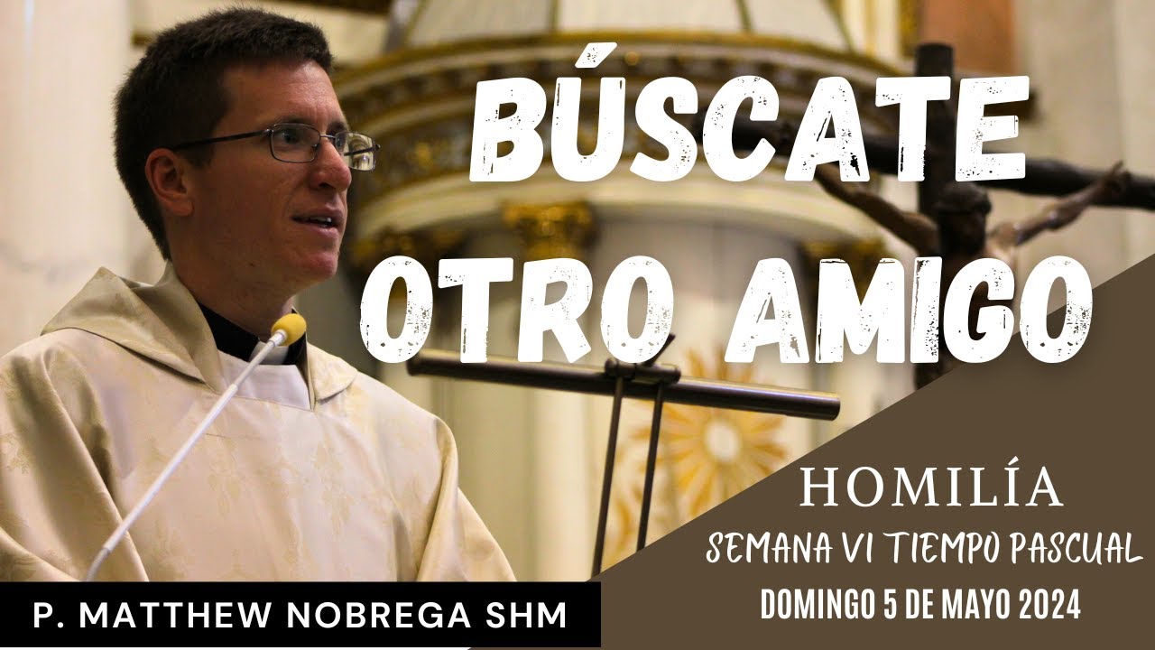 Búscate otro amigo, Homilía, P. Matthew, Domingo 5 mayo 2024 - YouTube