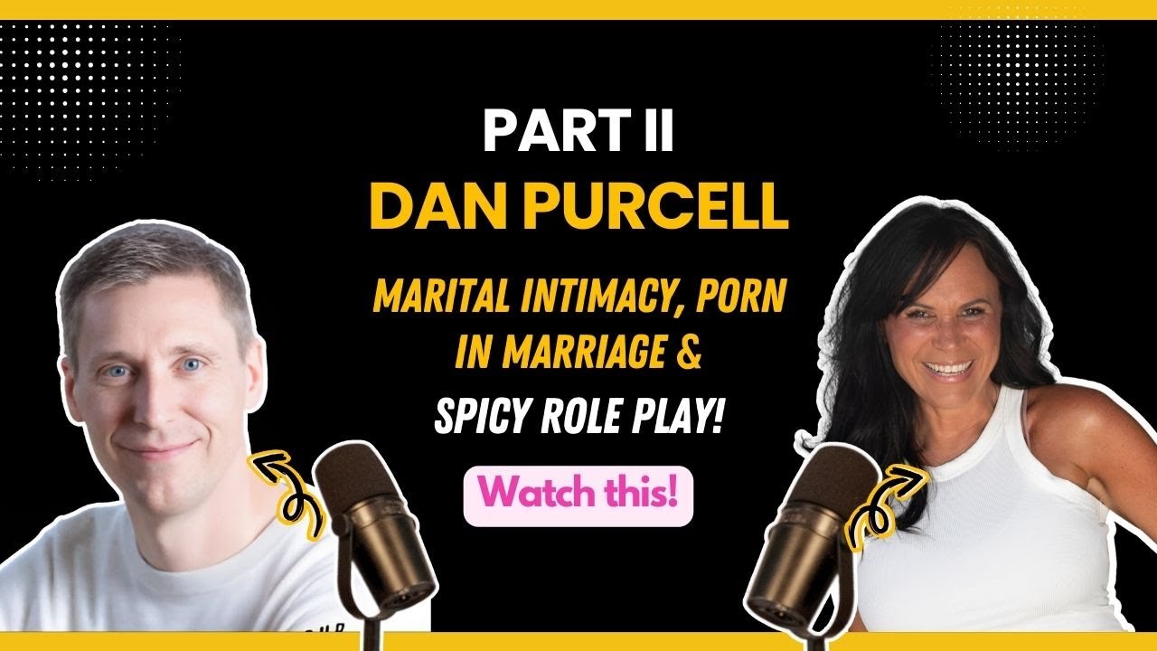 Part 2 with Dan Purcell | Marital Intimacy, Porn in Marriage & Spicy Role Play! - YouTube