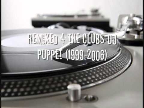 Remixed 4 the clubs Dj Puppet 1999 2006 - YouTube