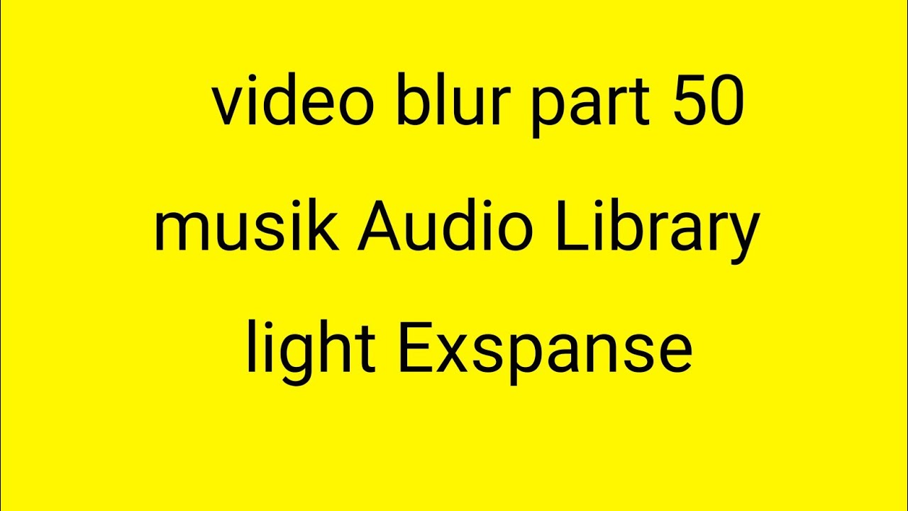 Video blur part 50 | Musik Audio Library | light Exspanse - YouTube