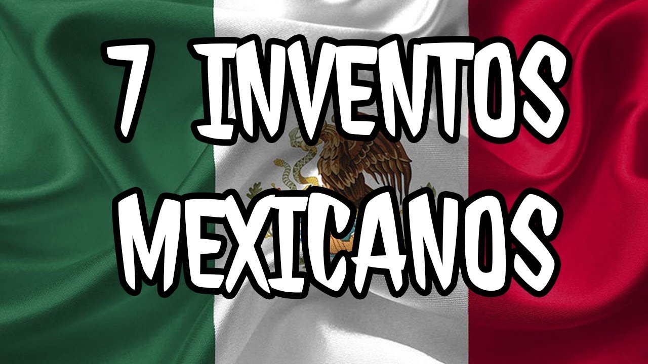 7 Inventos Mexicanos PODEROSOS #México - YouTube