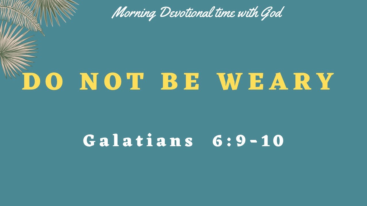 Morning Devotional- Do Not Be Weary- Oluwatosin Adetayo (6th July, 2023 ...