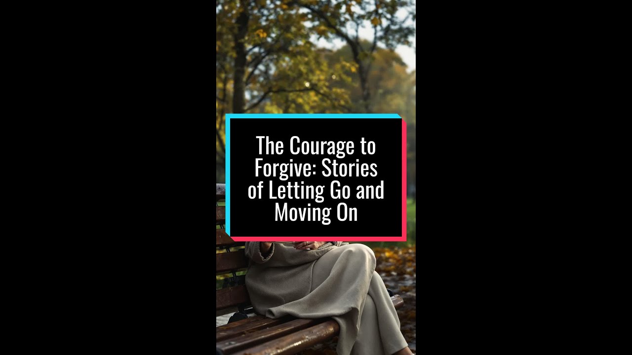 The Courage to Forgive: Stories of Letting Go and Moving On - YouTube