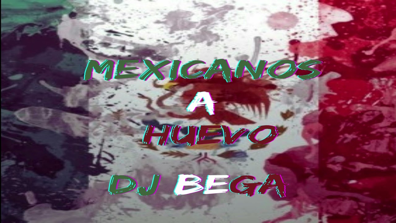 MEXICANOS A HUEVO - DJ BEGA (ALETEO/GUARACHA/TRIBAL) - YouTube
