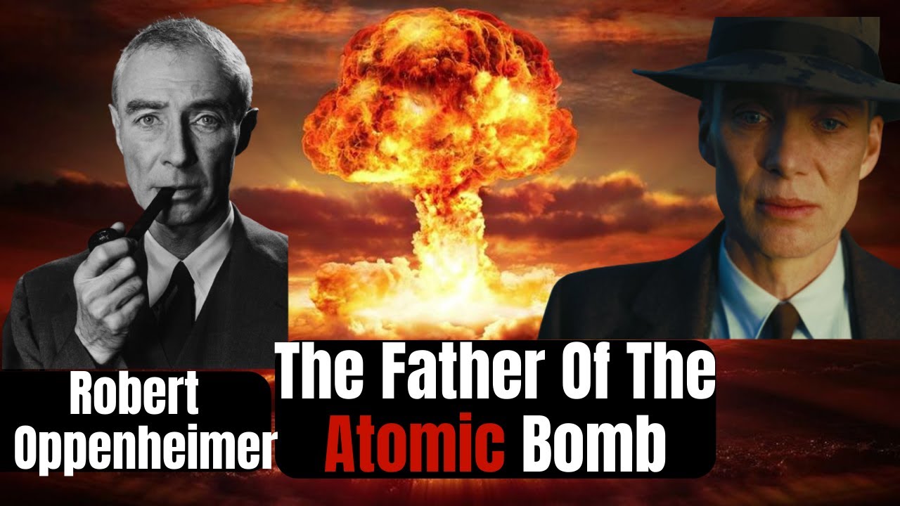 Oppenheimer: The Father of the Atomic Bomb | Unraveling the Explosive ...