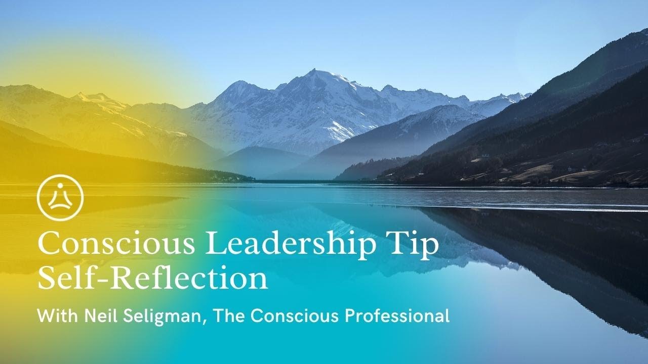 Conscious Leadership Tip: Self-Reflection - with Neil Seligman - YouTube