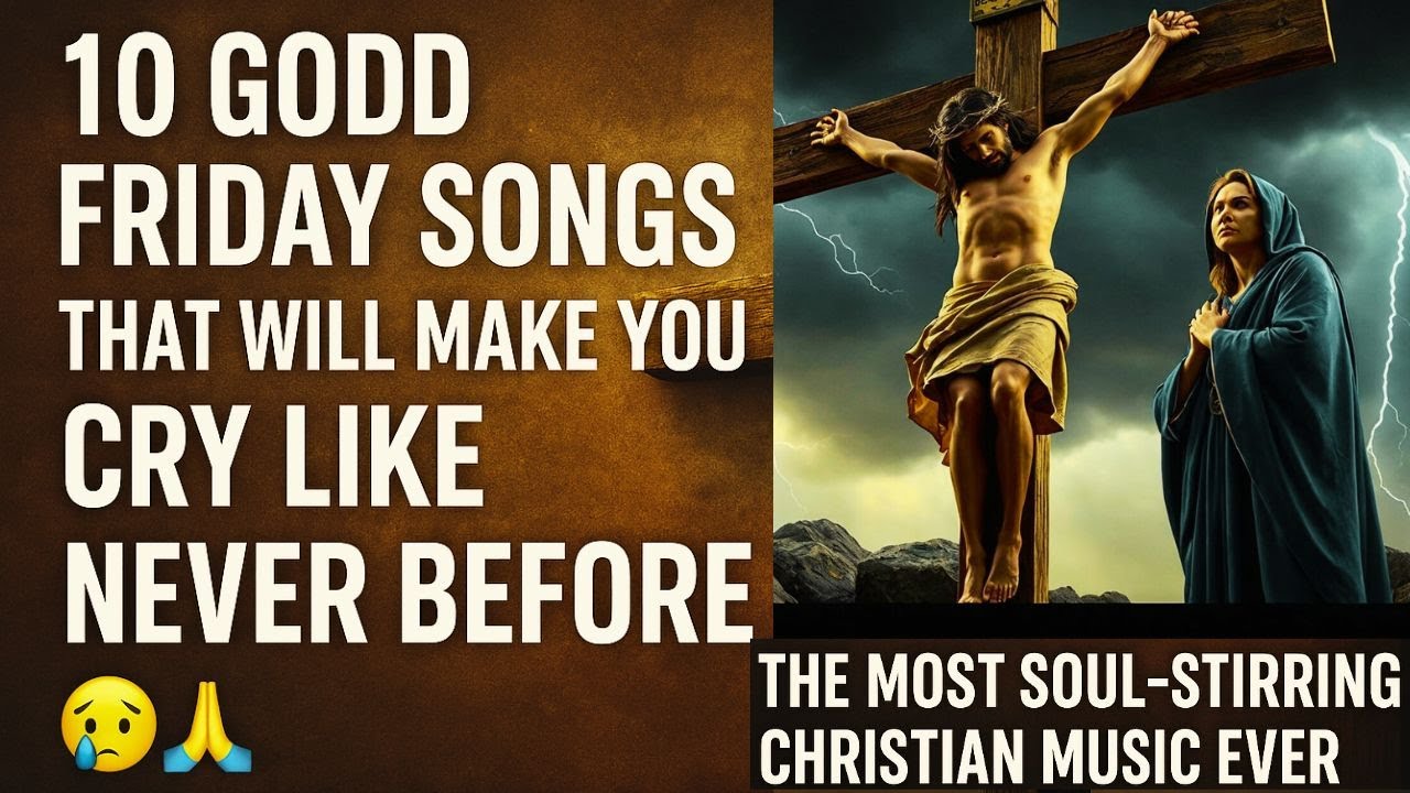 10 Good Friday Songs That Will Break Your Heart 😢🙏 | Soul-Stirring ...