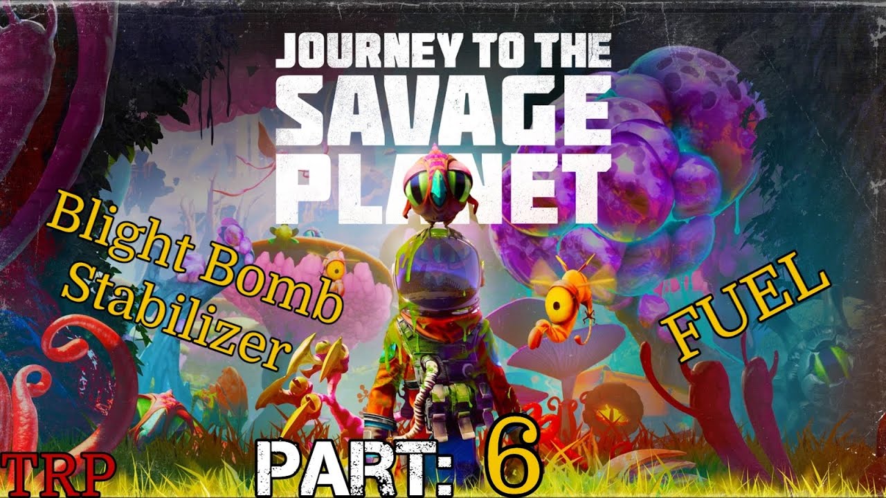 Journey To The Savage Planet: Walkthrough | PART 6 | Fuel - Blight Bomb ...