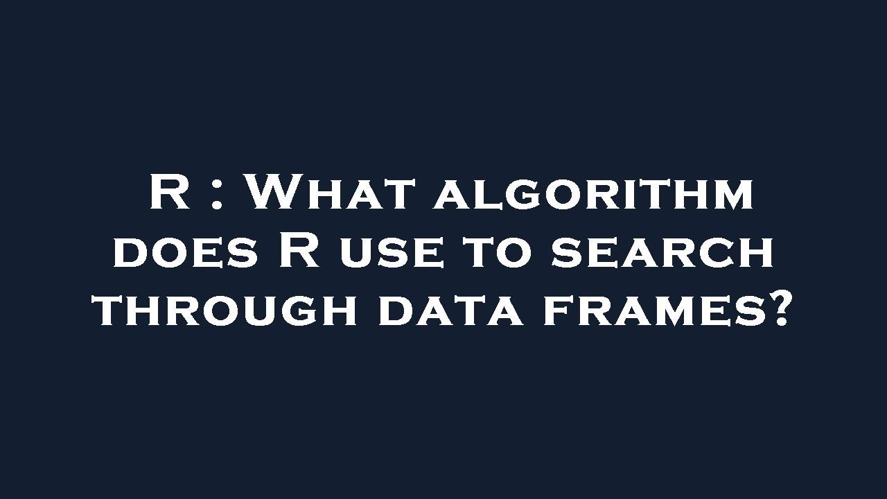 R : What algorithm does R use to search through data frames? - YouTube